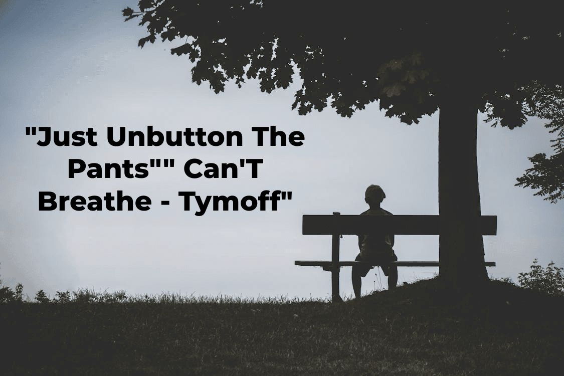 "Just Unbutton The Pants"" Can'T Breathe - Tymoff"